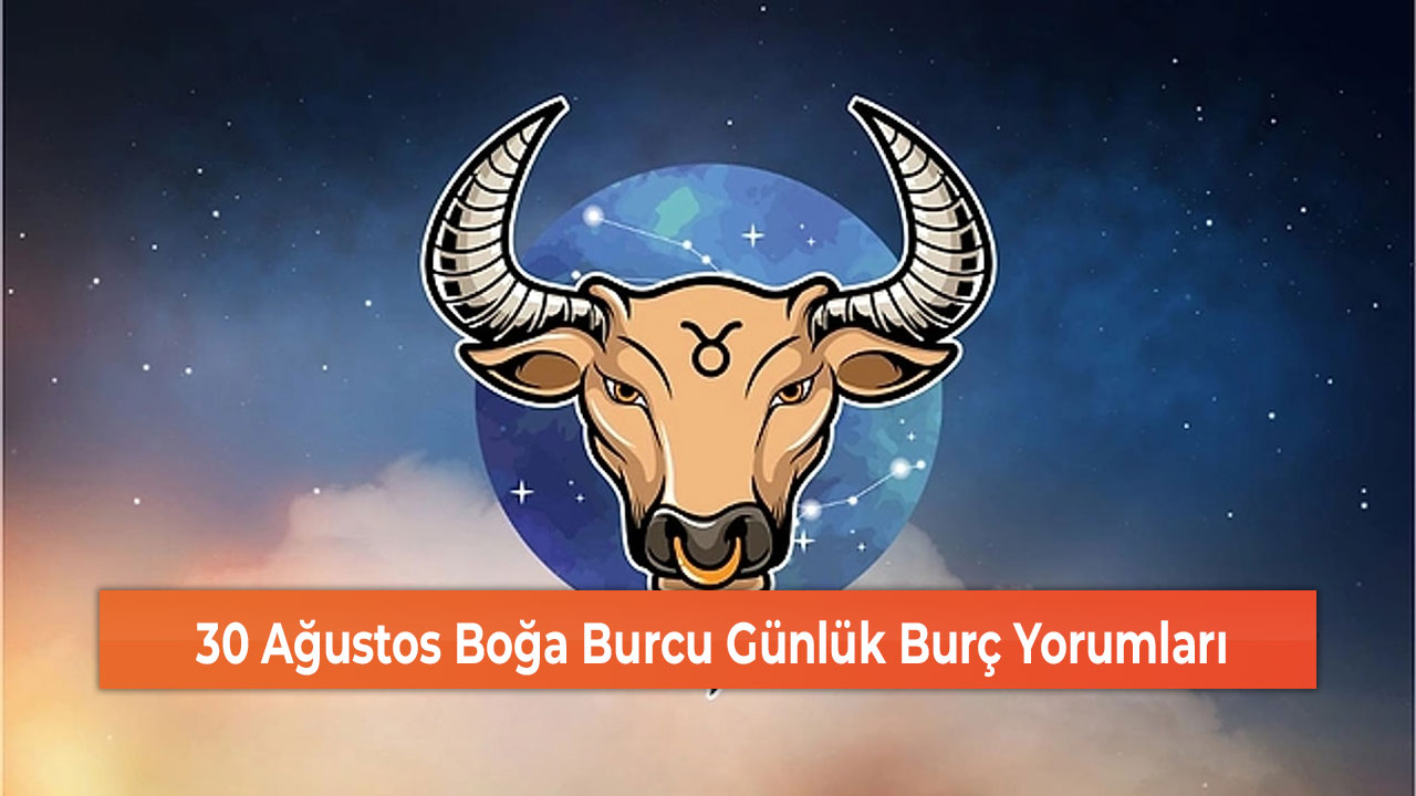 30 Ağustos Boğa Burcu Günlük Burç Yorumları